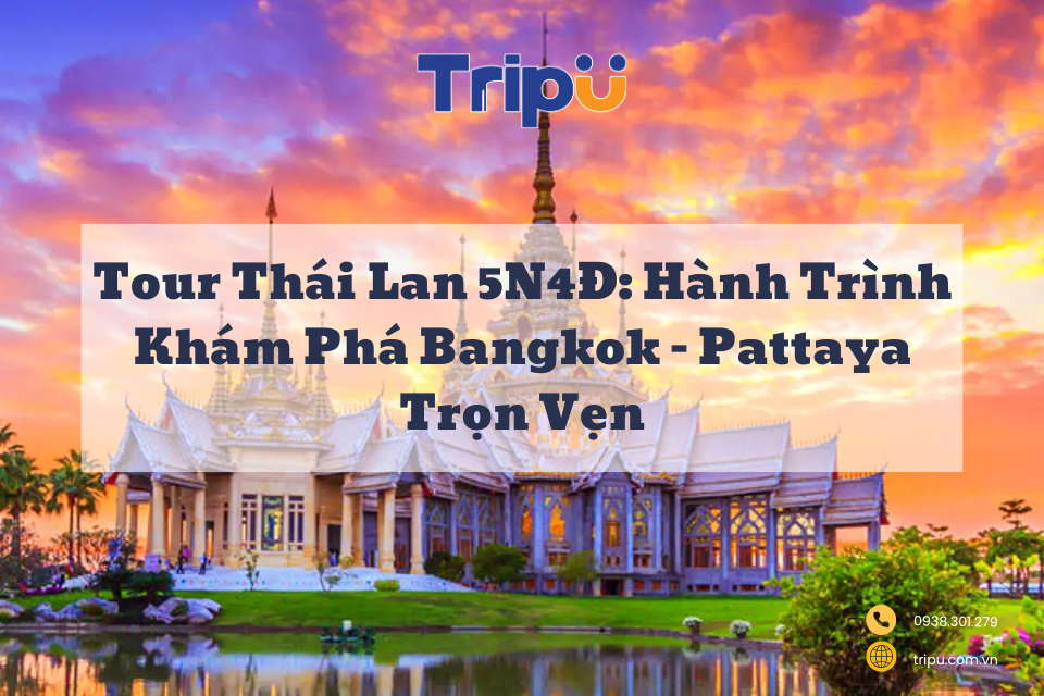 Tour Thái Lan 5N4Đ: Hành Trình Khám Phá Bangkok – Pattaya Trọn Vẹn